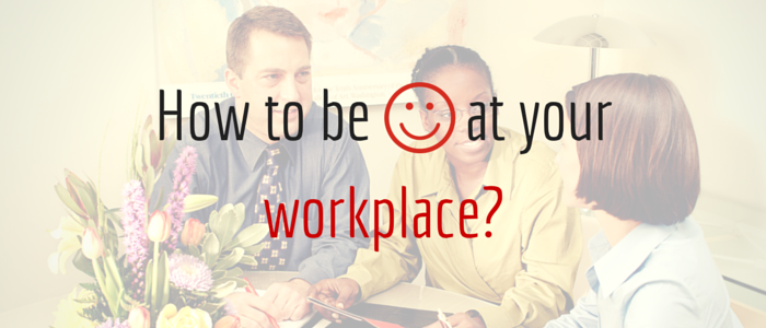 How to be happy at your workplace?