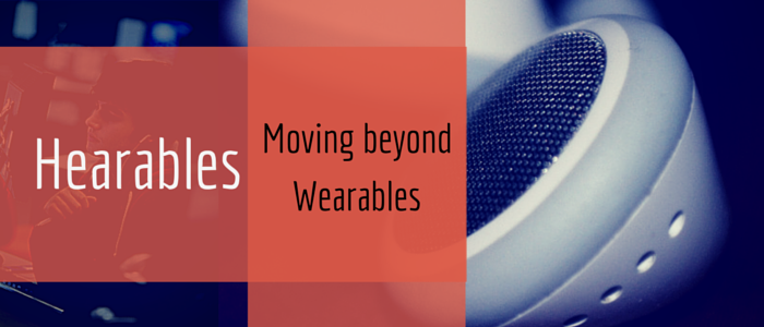 Hearables - Moving beyond Wearables