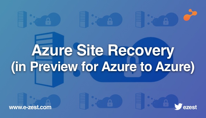 Azure Site Recovery (in Preview for Azure to Azure)