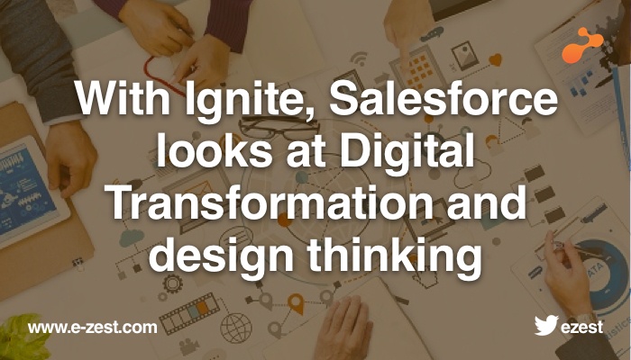 With Ignite, Salesforce looks at Digital Transformation and design thinking