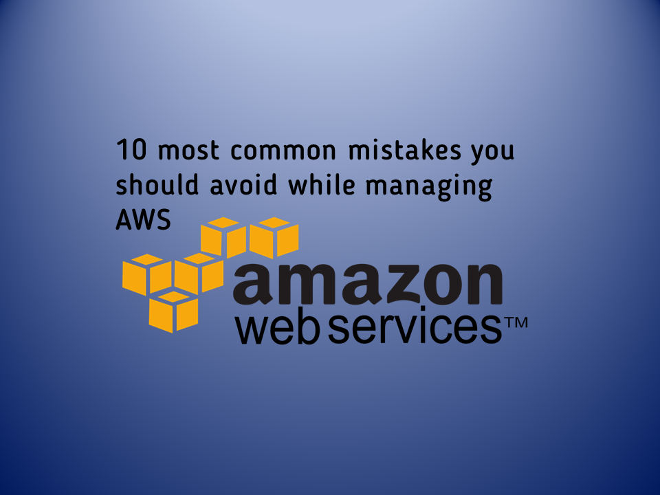 10 most common mistakes you should avoid while managing AWS