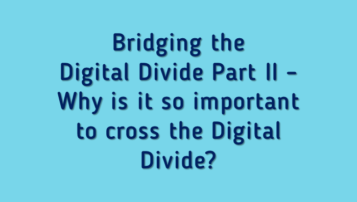 Bridging the Digital Divide Part II – Why is it so important to cross ... Bridging the Digital Divide Part II – Why is it so important to cross ...