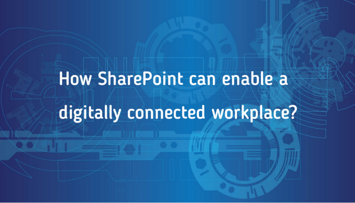 How SharePoint can enable a digitally connected workplace?